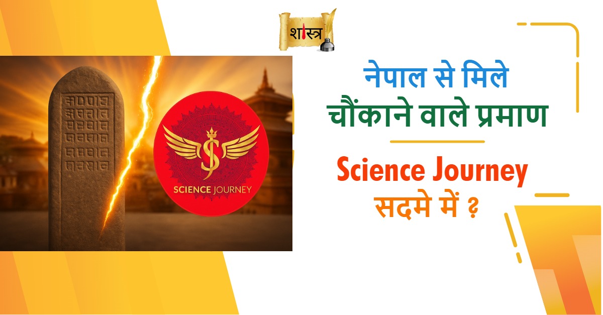नेपाल से मिला सनसनीखेज़ प्रमाण : Science Journey का झूठ उजागर - शास्त्र